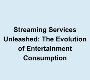 Streaming Services Unleashed: The Evolution of Entertainment ...